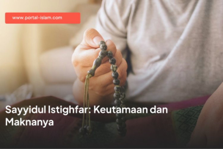 Sayyidul Istighfar: Keutamaan dan Maknanya - Portal Islam
