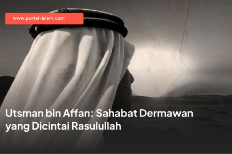 Utsman bin Affan: Sahabat Dermawan yang Dicintai Rasulullah - Portal Islam